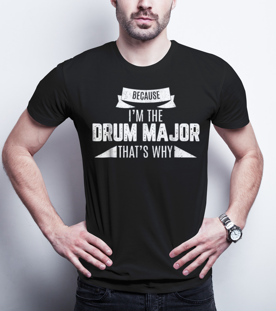 Because I'm The Drum Major That's Why T-Shirt