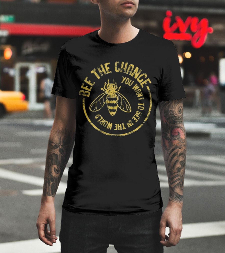 Bee The Change You Want To See In The World Funny Save The Bees Dis T-Shirt
