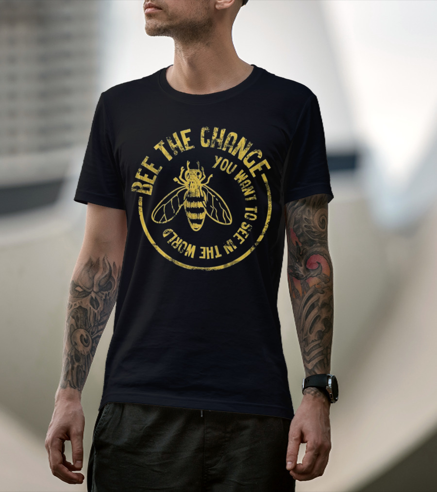 Bee The Change You Want To See In The World Funny Save The Bees Dis T-Shirt