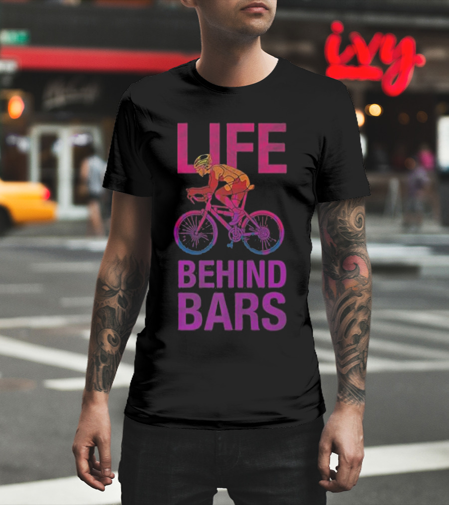 Life Behind Bars Funny Bicycle Cycling Phrase With Cyclist T-Shirt