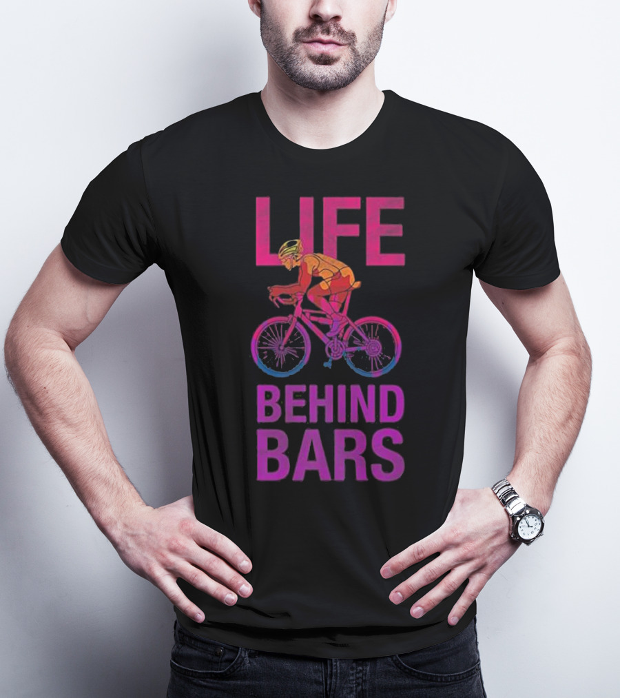 Life Behind Bars Funny Bicycle Cycling Phrase With Cyclist T-Shirt