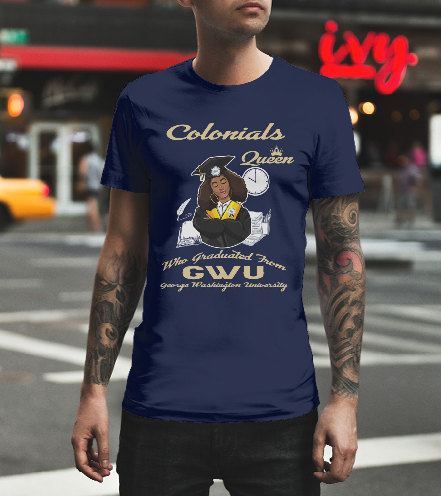 Colonials Queen Who Graduated From GWU George Washington University T-Shirt