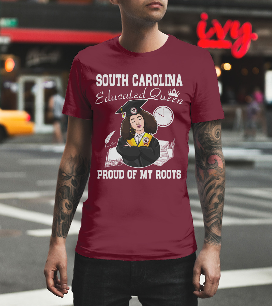 SOUTH CAROLINA EDUCATED QUEEN PROUD OF MY ROOTS T-Shirt