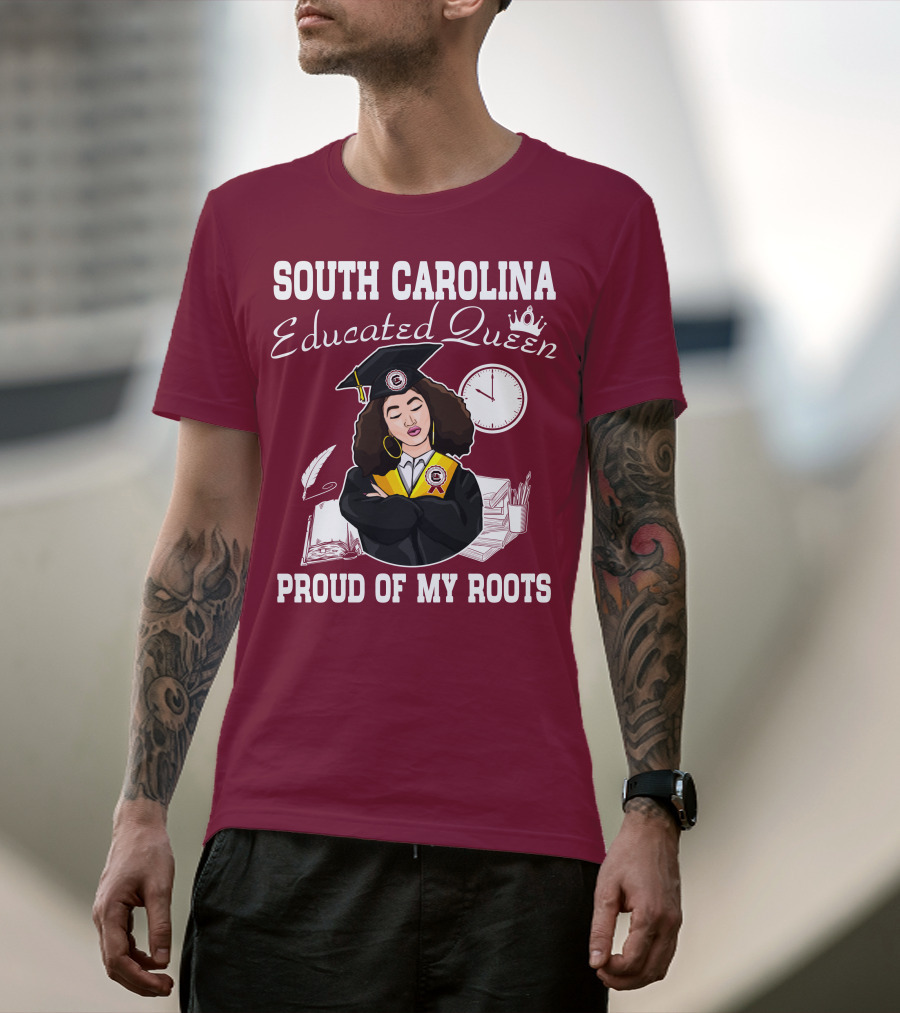 SOUTH CAROLINA EDUCATED QUEEN PROUD OF MY ROOTS T-Shirt