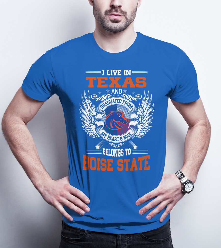 I Live In Texas And Graduated From My Heart And Soul Belongs To Boise State T-Shirt