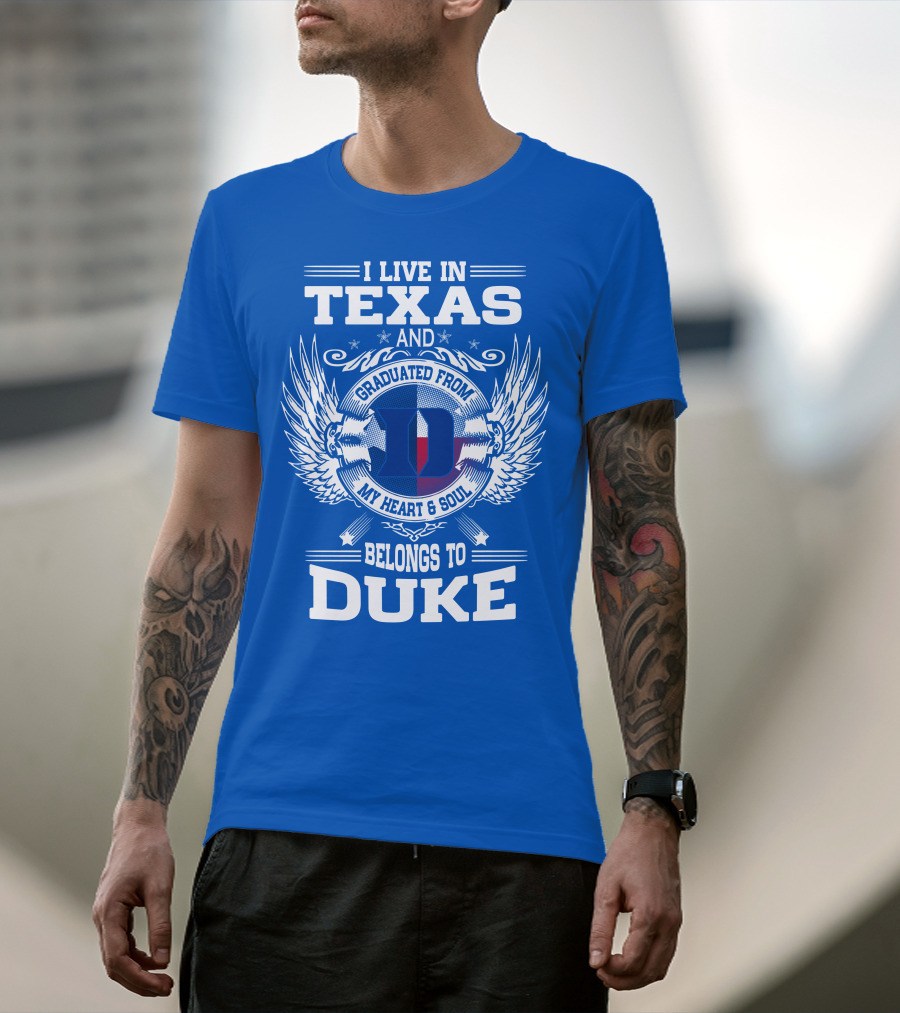 I LIVE IN TEXAS AND GRADUATED FROM DUKE MY HEART AND SOUL BELONGS TO DUKE T-Shirt