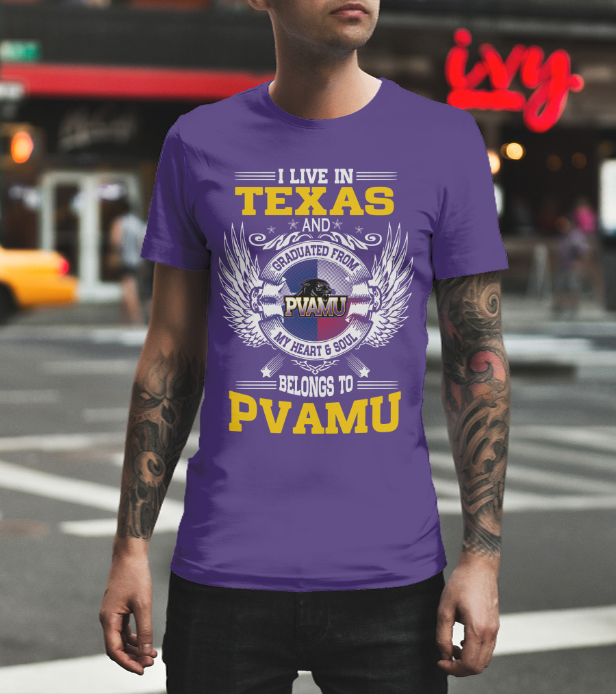 I LIVE IN TEXAS AND GRADUATED FROM PVAMU MY HEART And SOUL BELONGS TO PVAMU T-Shirt
