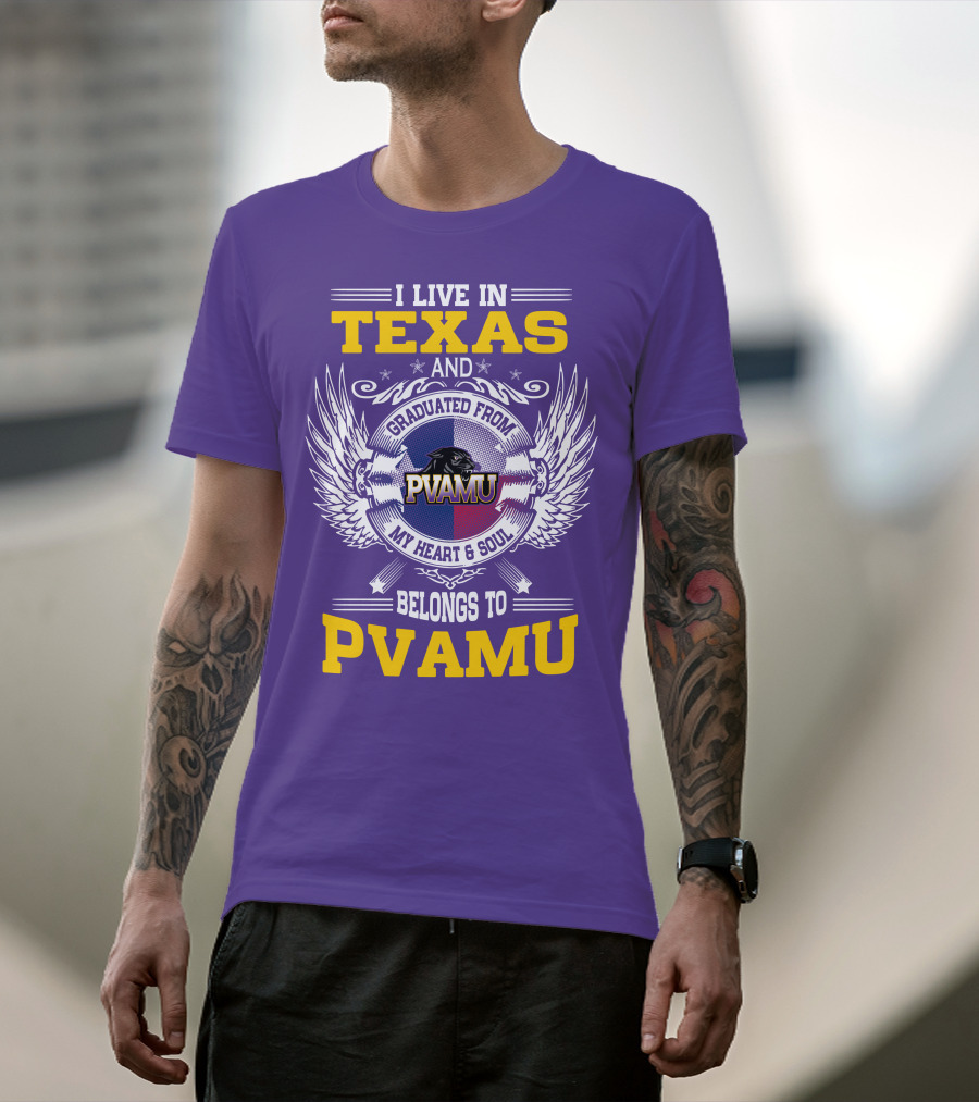 I LIVE IN TEXAS AND GRADUATED FROM PVAMU MY HEART And SOUL BELONGS TO PVAMU T-Shirt