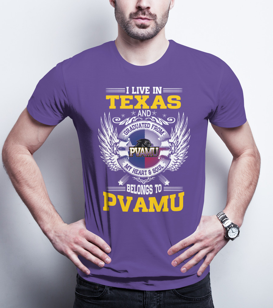 I LIVE IN TEXAS AND GRADUATED FROM PVAMU MY HEART And SOUL BELONGS TO PVAMU T-Shirt