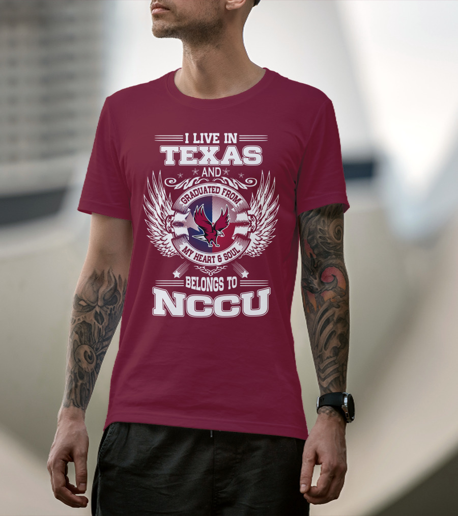 I Live In Texas And Graduated From My Heart And Soul Belongs To NCCU T-Shirt