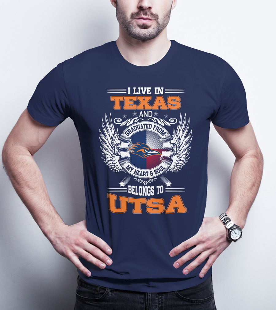 I LIVE IN TEXAS AND GRADUATED FROM MY HEART And SOUL BELONGS TO UTSA T-Shirt