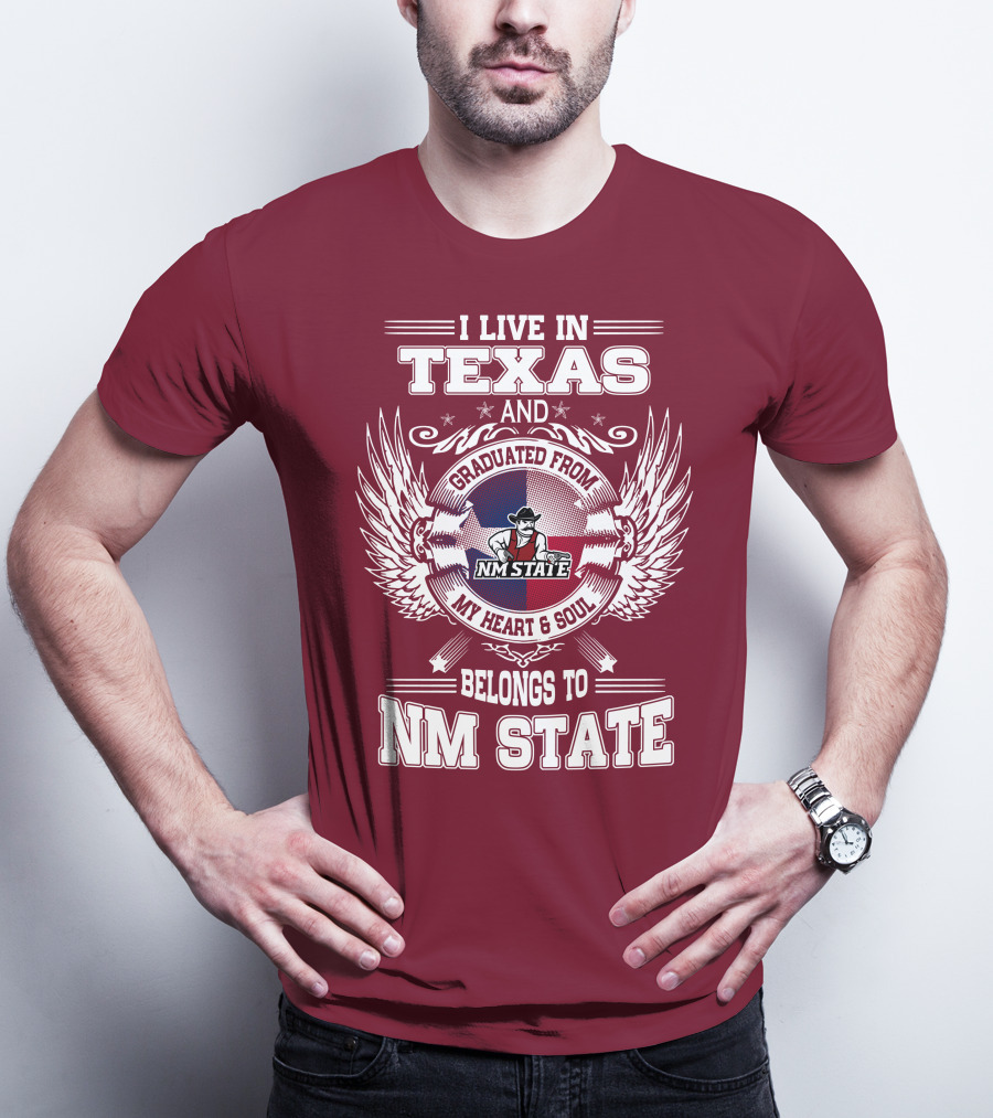 I Live In Texas Graduated From NM State My Heart And Soul Belongs To NM State T-Shirt
