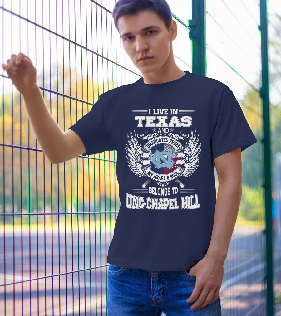 I Live In Texas And Graduated From My Heart And Soul Belongs To UNC-Chapel Hill T-Shirt