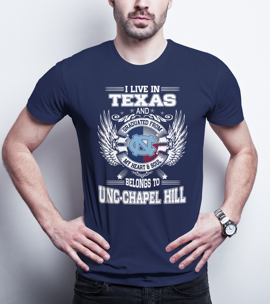 I Live In Texas And Graduated From My Heart And Soul Belongs To UNC-Chapel Hill T-Shirt