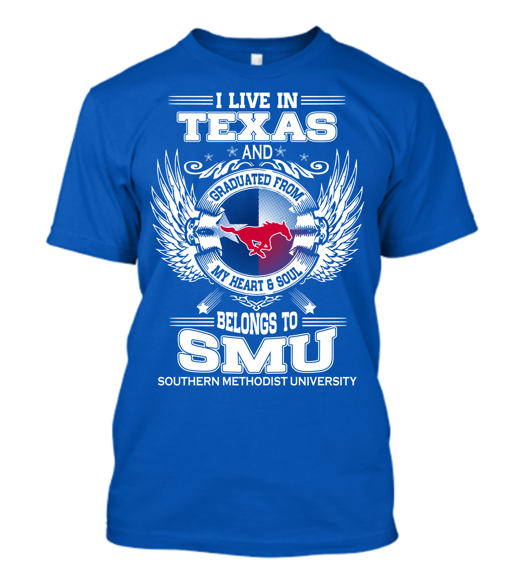 I LIVE IN TEXAS AND GRADUATED FROM MY HEART AND SOUL BELONGS TO SMU SOUTHERN METHODIST UNIVERSITY T-Shirt