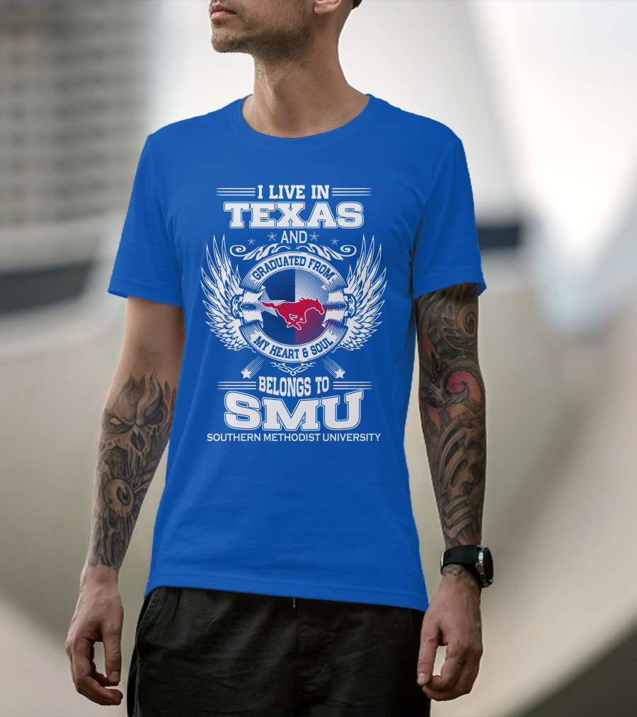 I LIVE IN TEXAS AND GRADUATED FROM MY HEART AND SOUL BELONGS TO SMU SOUTHERN METHODIST UNIVERSITY T-Shirt