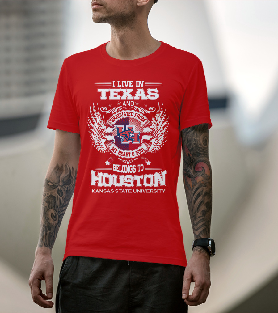 I Live In Texas Graduated From Kansas State University Belongs To Houston My Heart And Soul T-Shirt