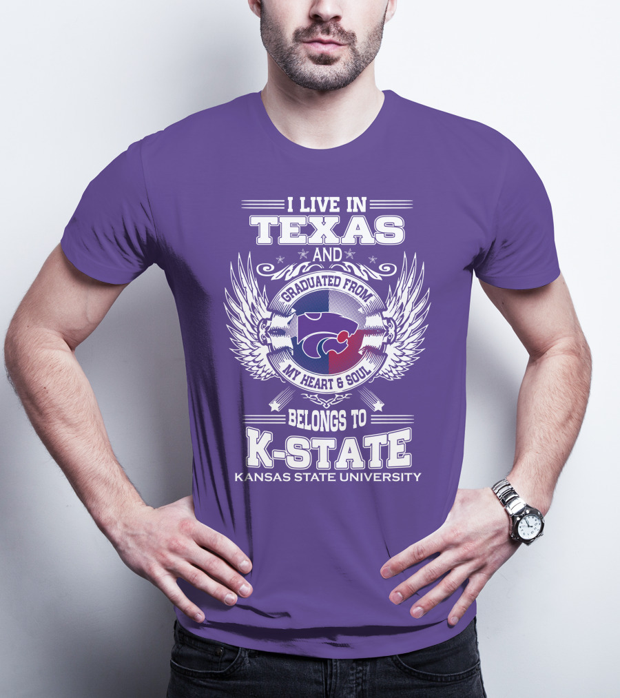 I Live In Texas And Graduated From My Heart And Soul Belongs To Kansas State University K-State T-Shirt