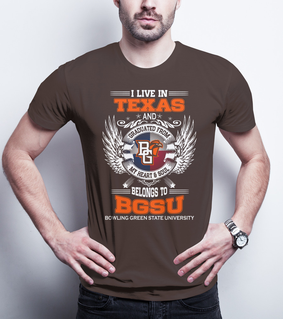 I Live In Texas And Graduated From Bowling Green State University My Heart And Soul Belongs To BGSU T-Shirt