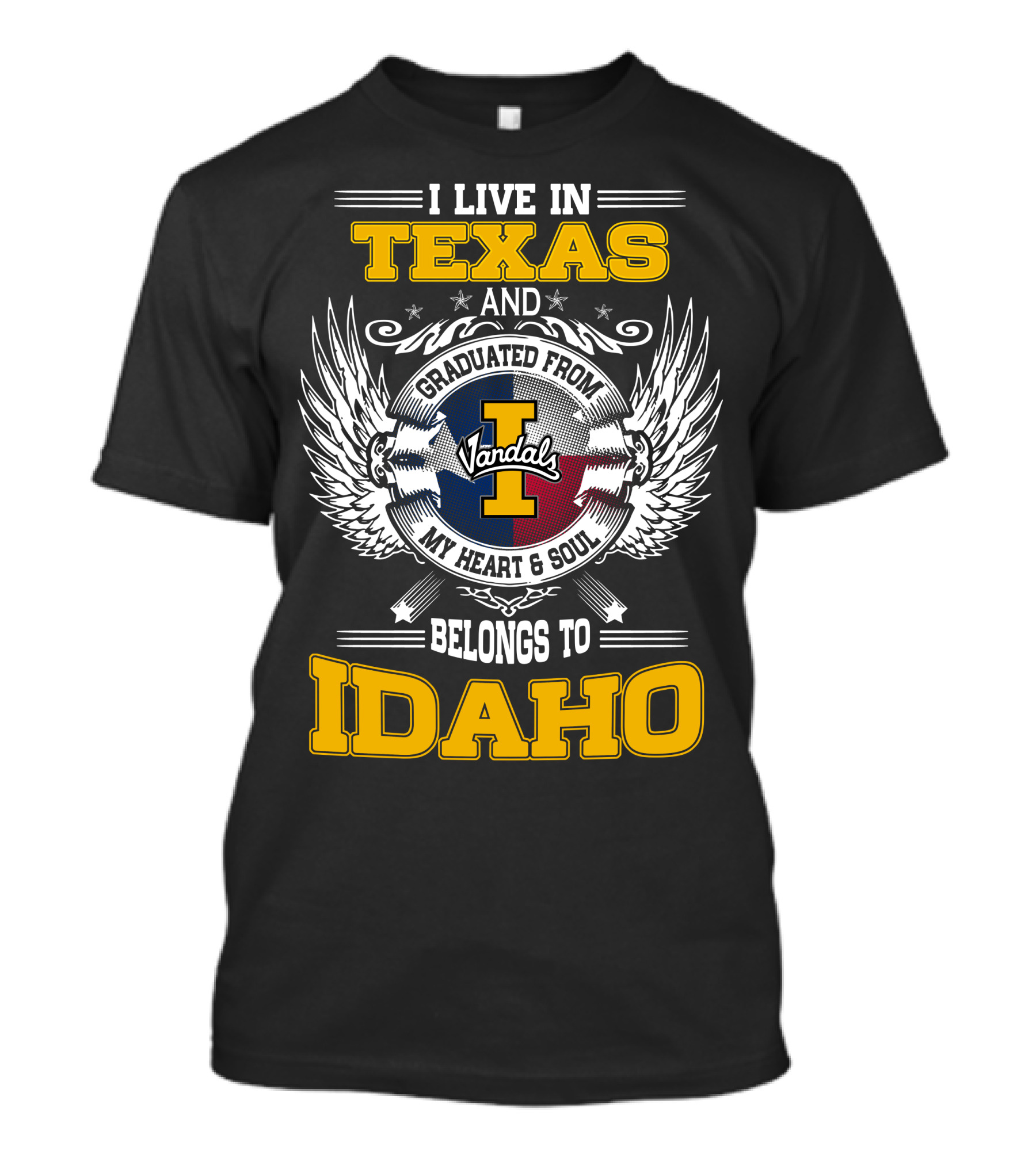 I LIVE IN TEXAS AND GRADUATED FROM IDAHO VANDALS MY HEART And SOUL BELONGS TO IDAHO T-Shirt
