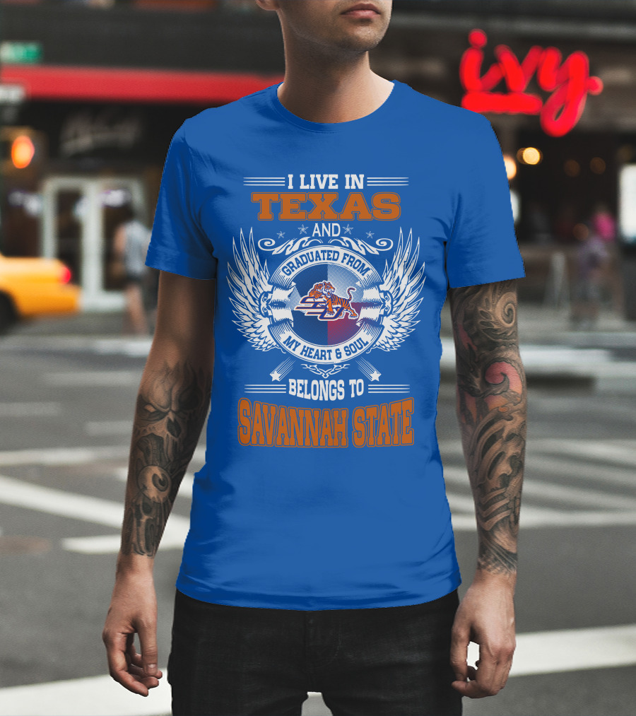 I LIVE IN TEXAS AND GRADUATED FROM MY HEART And SOUL BELONGS TO SAVANNAH STATE T-Shirt