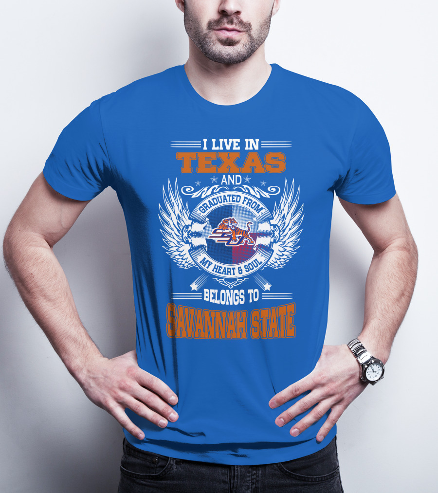 I LIVE IN TEXAS AND GRADUATED FROM MY HEART And SOUL BELONGS TO SAVANNAH STATE T-Shirt