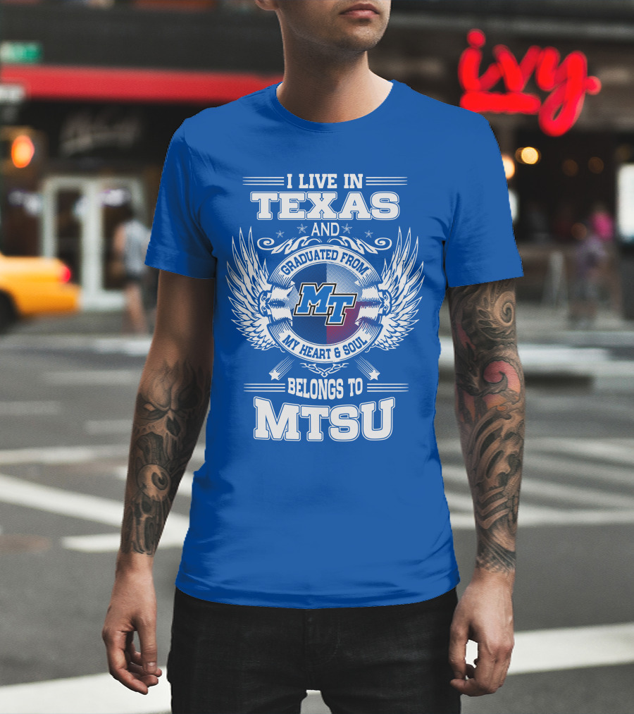 I Live In Texas Graduated From MTSU My Heart And Soul Belongs To MTSU T-Shirt