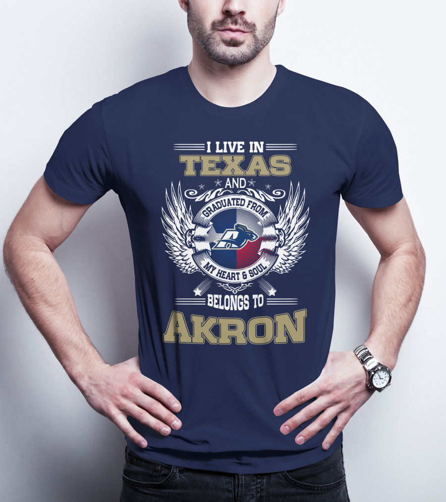 I LIVE IN TEXAS AND GRADUATED FROM MY HEART And SOUL BELONGS TO AKRON T-Shirt