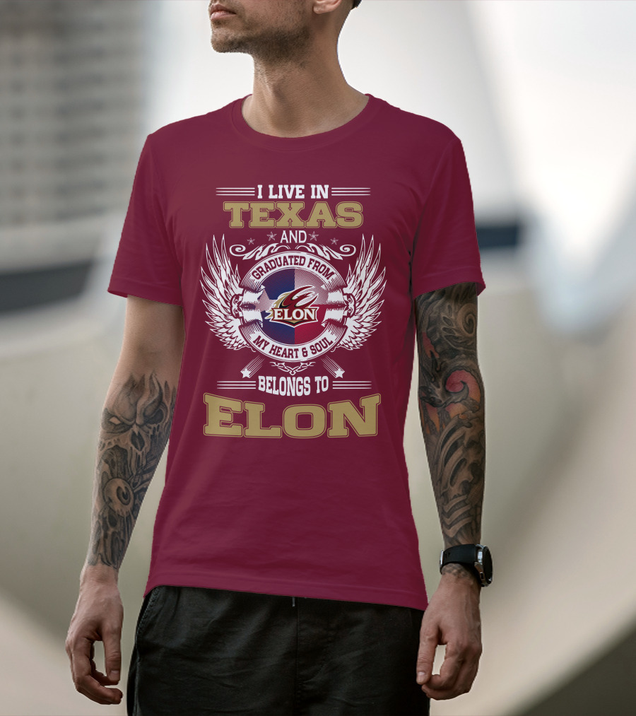 I LIVE IN TEXAS AND GRADUATED FROM ELON MY HEART And SOUL BELONGS TO ELON T-Shirt