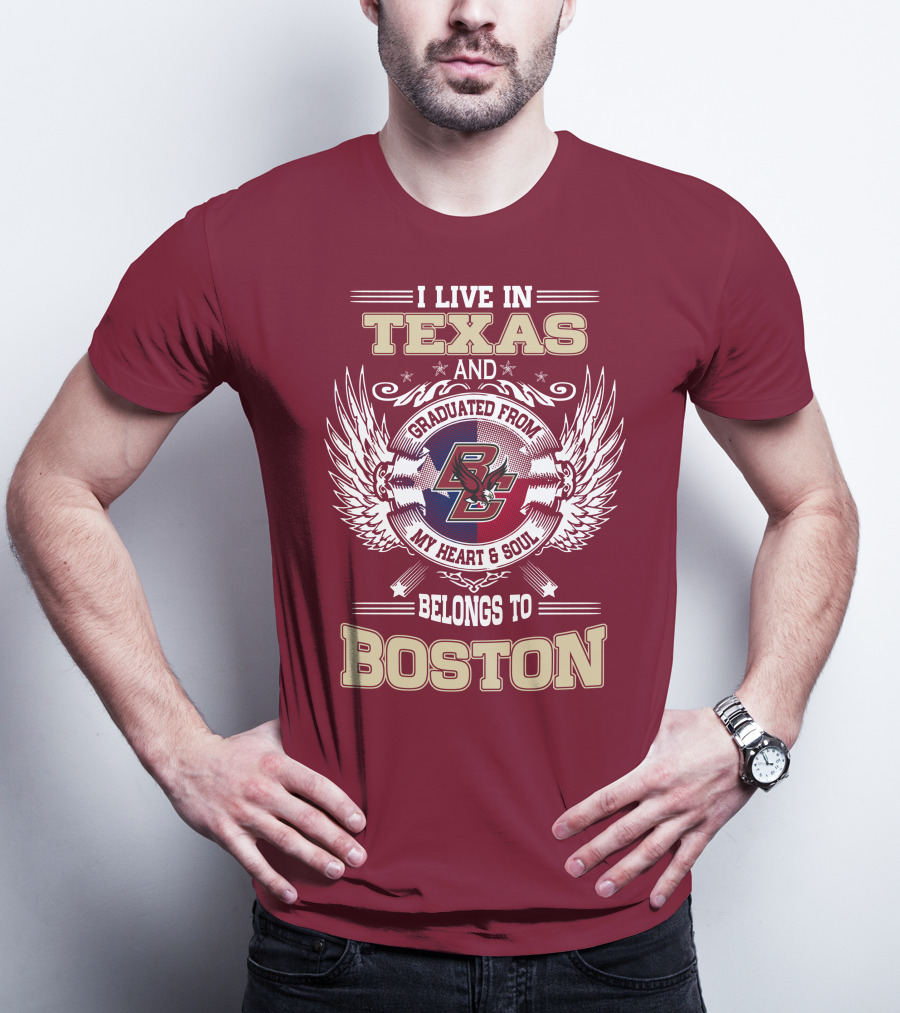 I Live In Texas And Graduated From My Heart And Soul Belongs To Boston T-Shirt