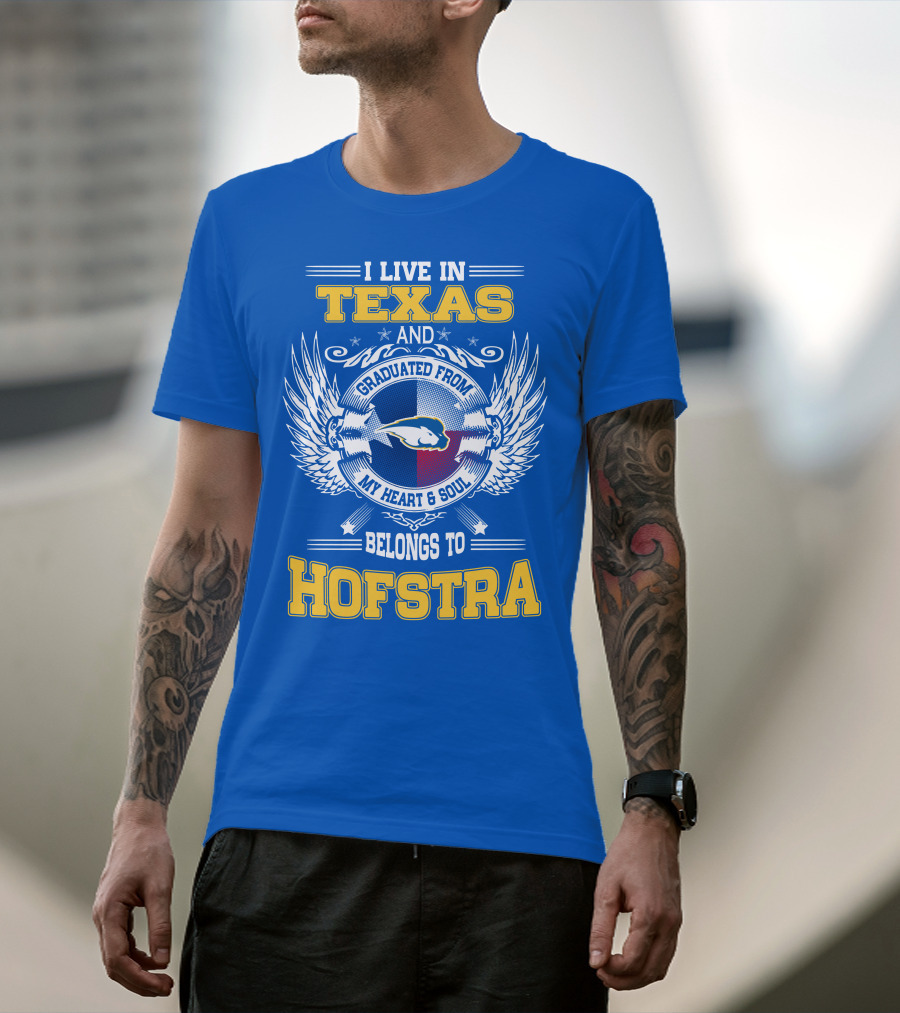 I LIVE IN TEXAS GRADUATED FROM MY HEART And SOUL BELONGS TO HOFSTRA T-Shirt