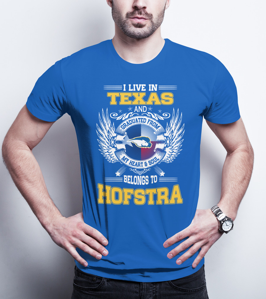 I LIVE IN TEXAS GRADUATED FROM MY HEART And SOUL BELONGS TO HOFSTRA T-Shirt