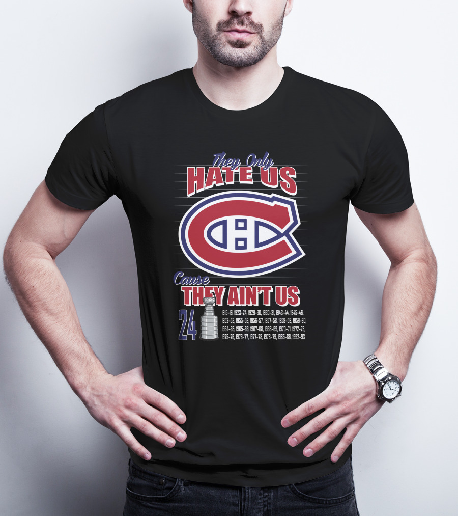 They Only Hate Us Cause They Ain't Us Canadiens Logo 24 Stanley Cup Years T-Shirt