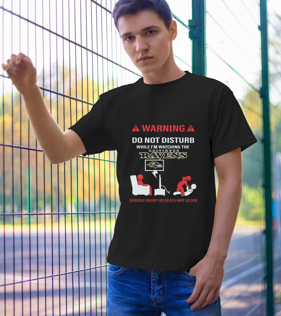 Warning Do Not Disturb While I'm Watching The Baltimore Ravens Serious Injury Or Death May Occur T-Shirt