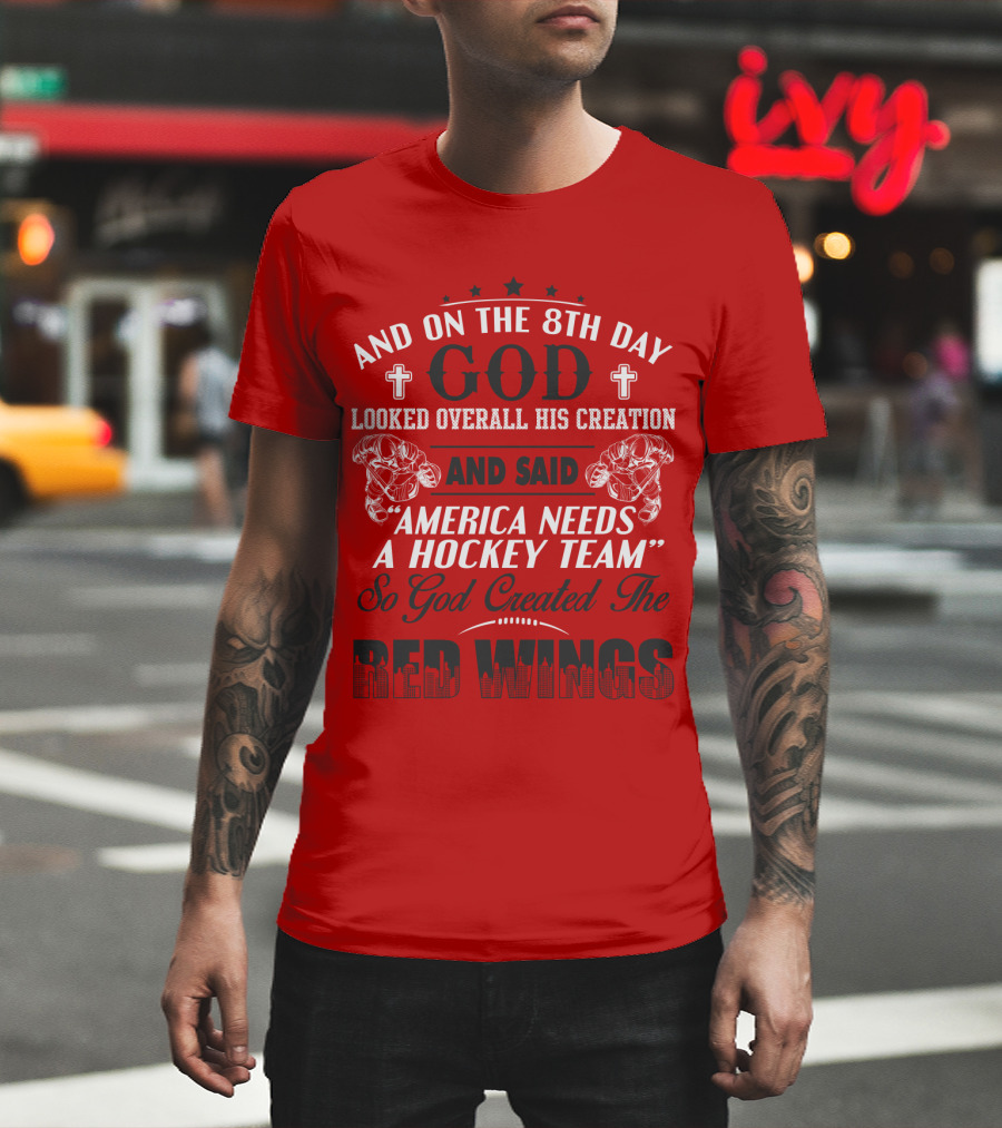 And On The 8th Day God Created The Red Wings America Needs A Hockey Team T-Shirt