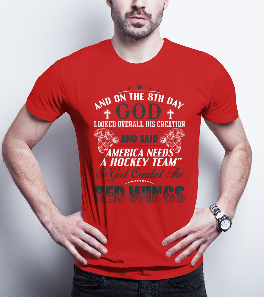 And On The 8th Day God Created The Red Wings America Needs A Hockey Team T-Shirt