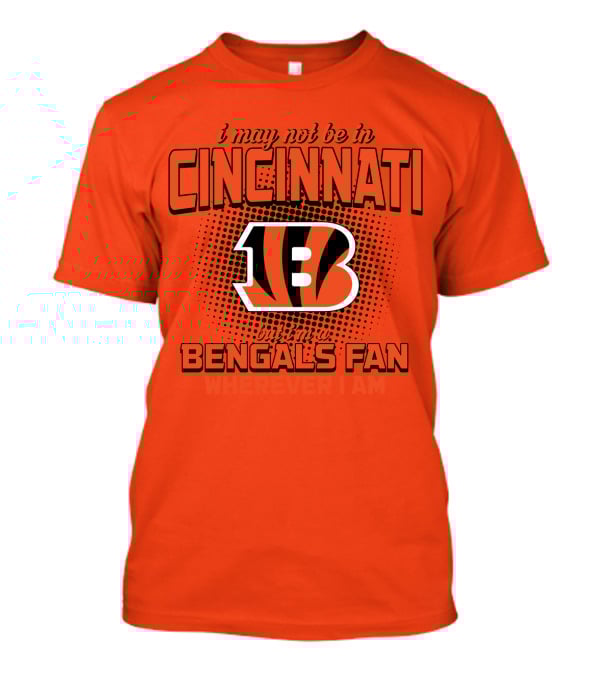 Cincinnati Bengals Fan Wherever I Am T-Shirt
