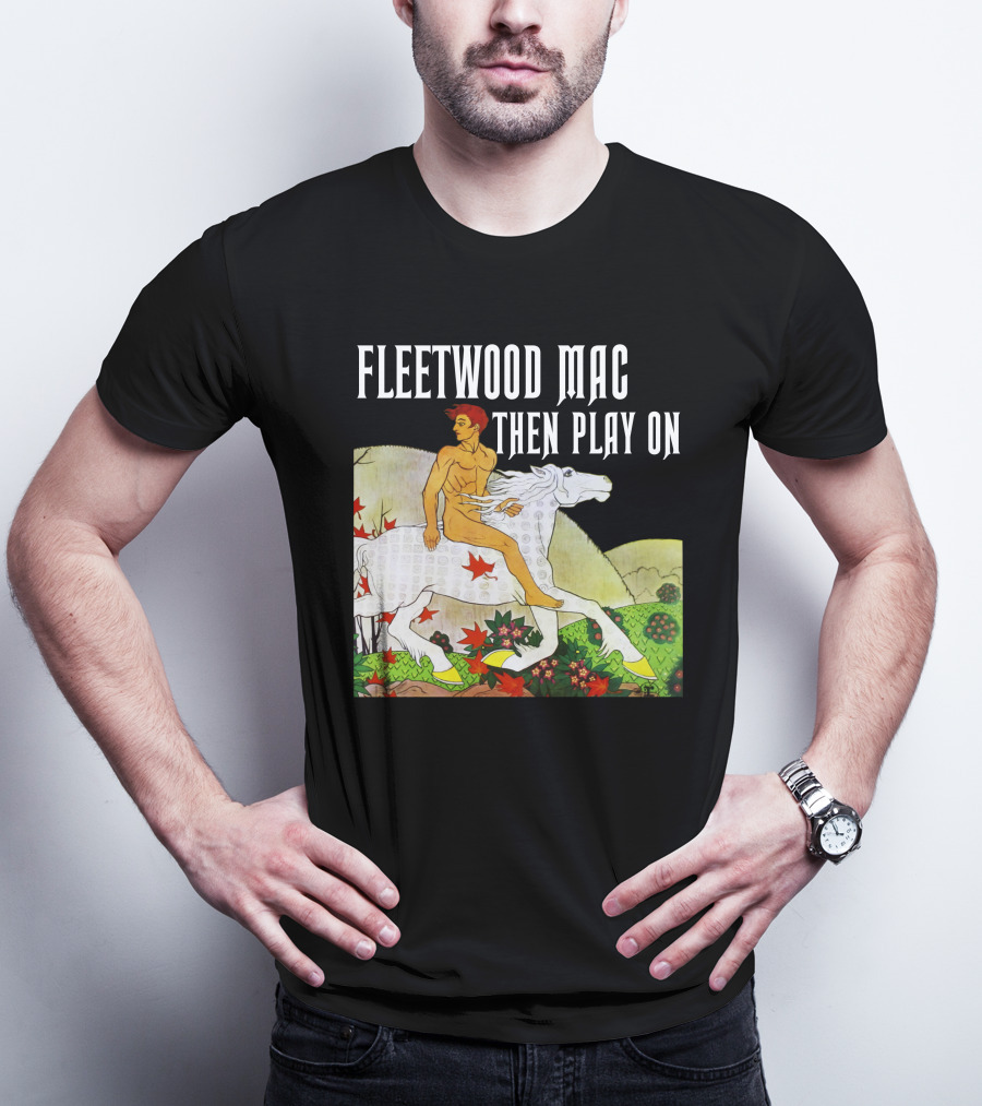 Fleetwood Mac Then Play On T-Shirt