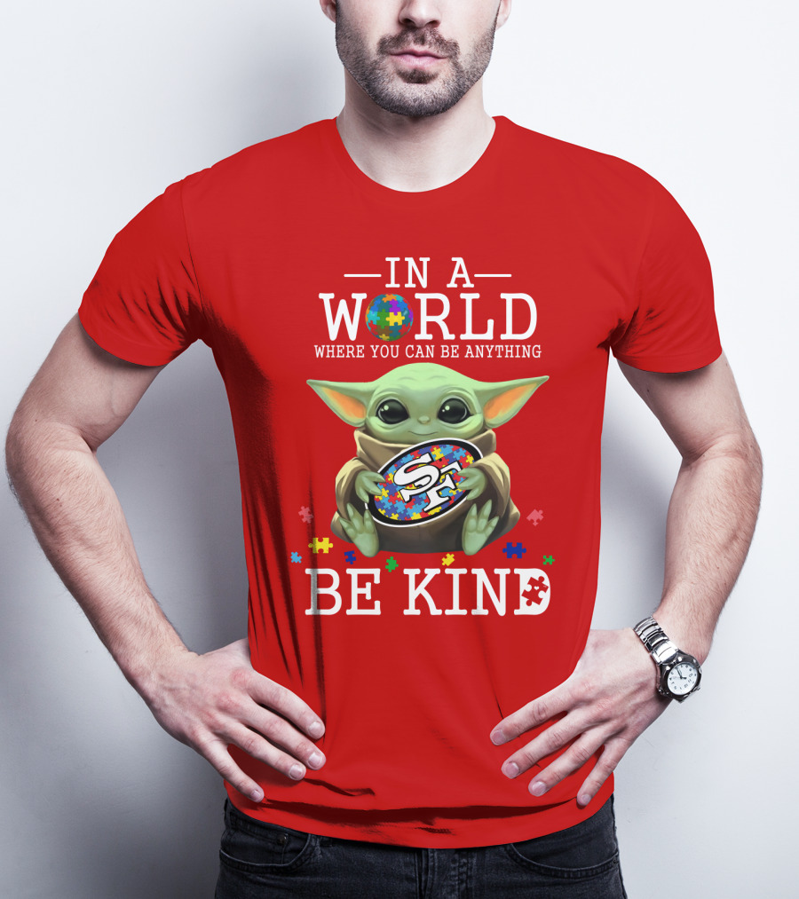 IN A World Where You Can Be Anything Baby Yoda Be Kind 49Ers Autism T-Shirt