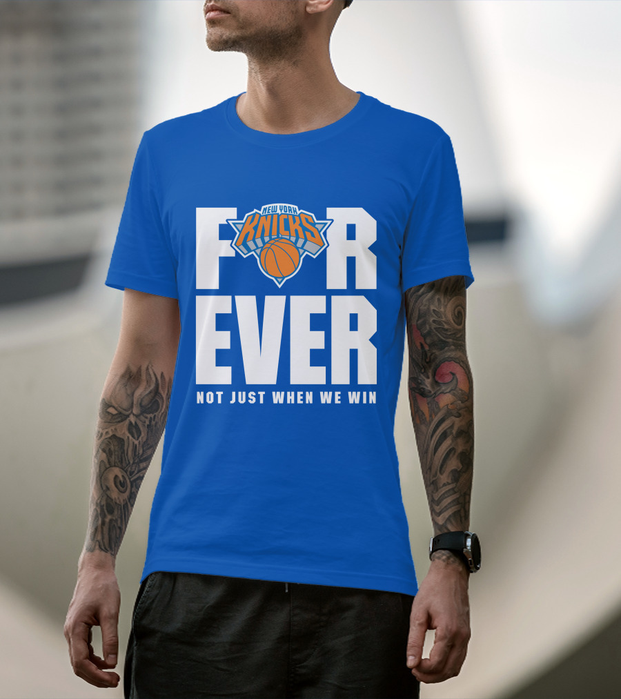 New York Knicks Forever Not Just When We Win T-Shirt
