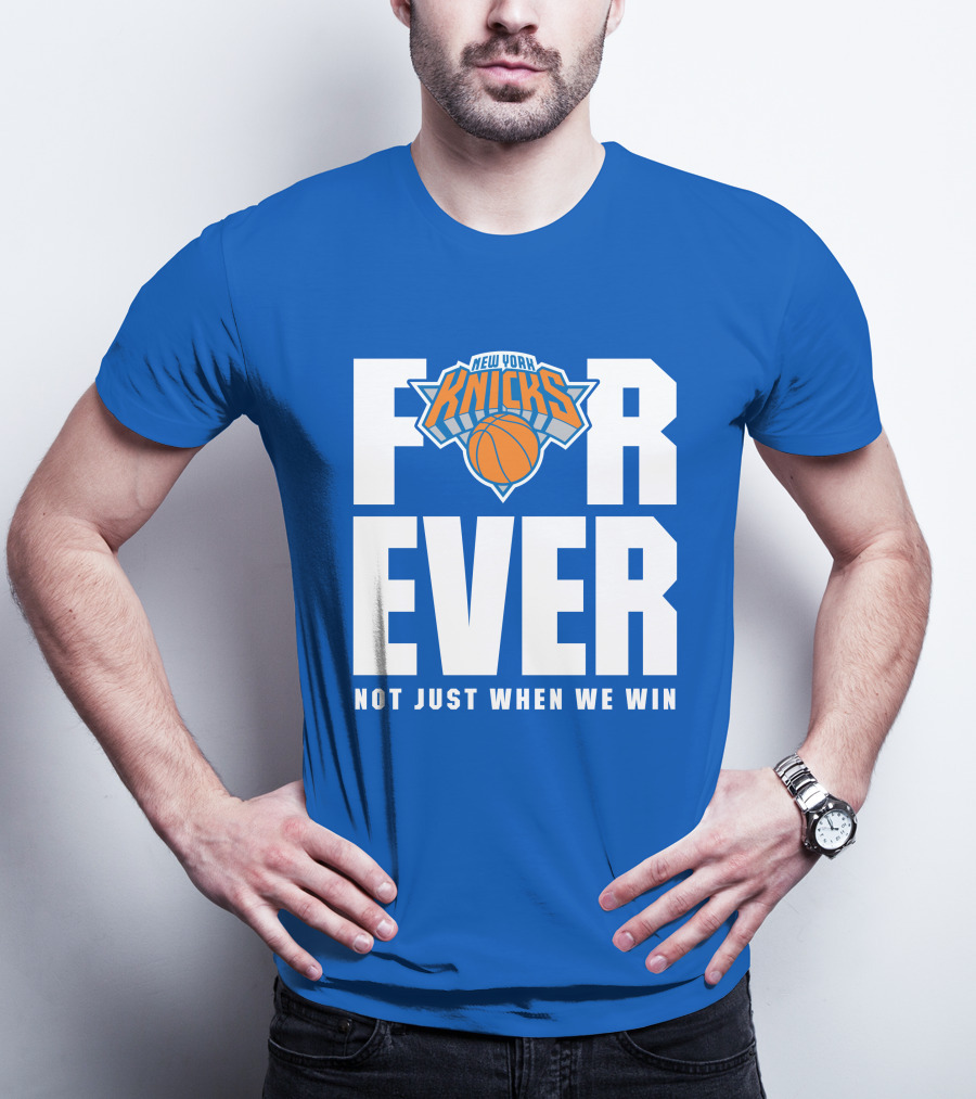 New York Knicks Forever Not Just When We Win T-Shirt