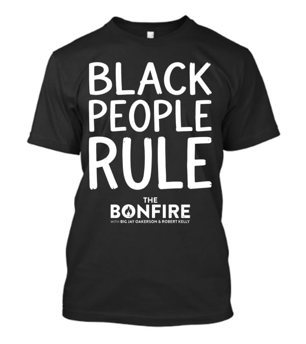 Black People Rule Bonfire Show Big Jay Oakerson Robert Kelly T-Shirt