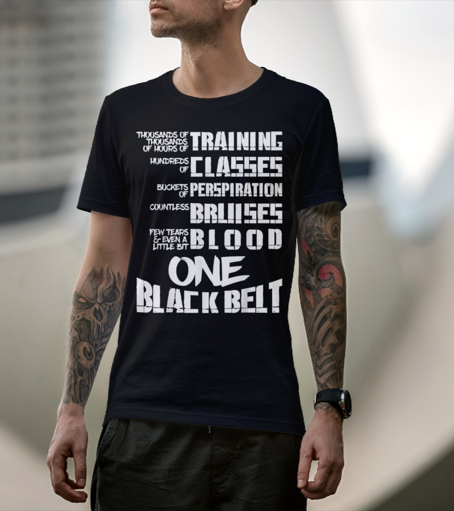 Thousands Of Hours Training Classes Buckets Perspiration Countless Bruises Blood One Black Belt Taekwondo T-Shirt