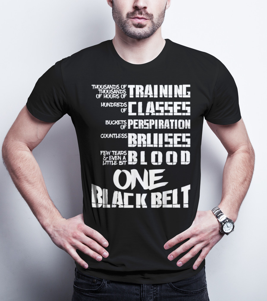Thousands Of Hours Training Classes Buckets Perspiration Countless Bruises Blood One Black Belt Taekwondo T-Shirt