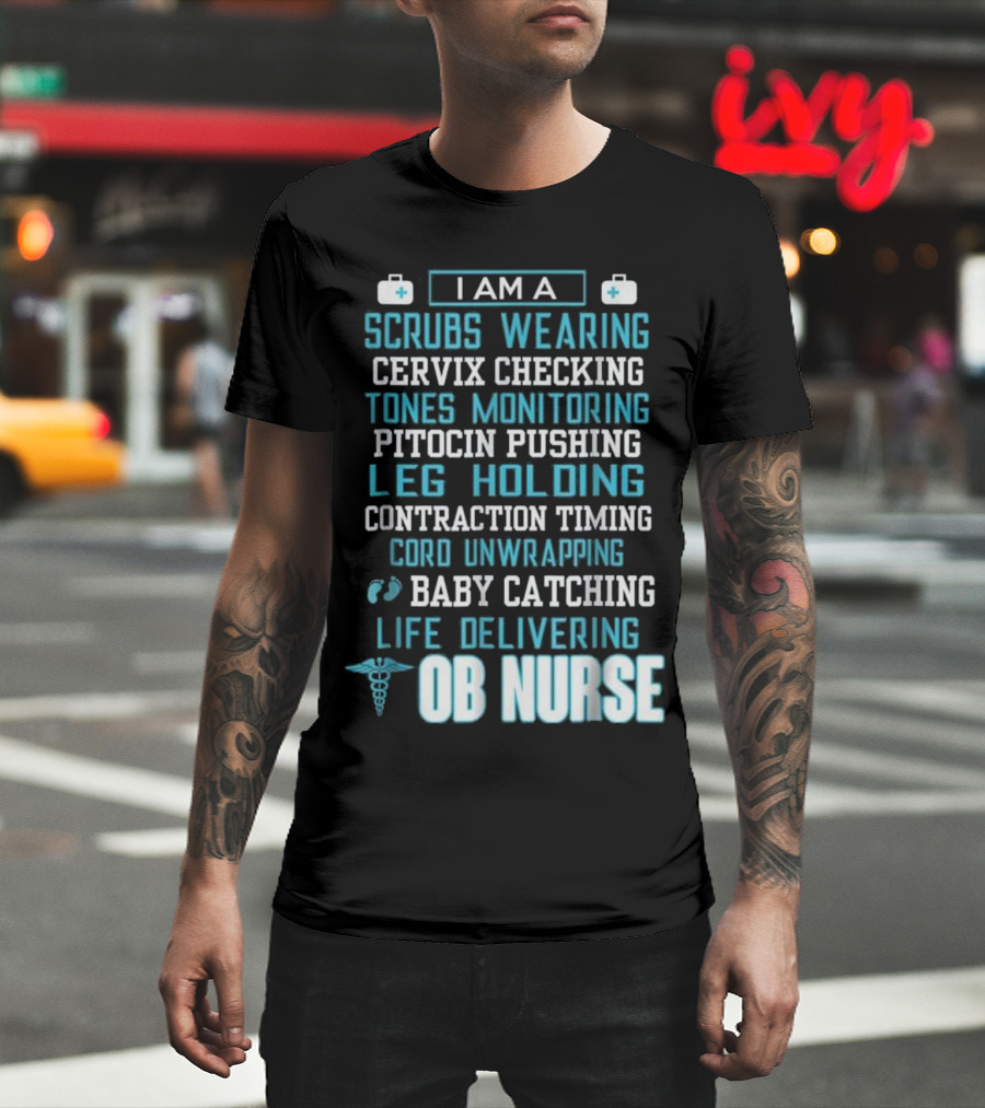 I Am A Scrubs Wearing Baby Catching Life Delivering OB Nurse T-Shirt