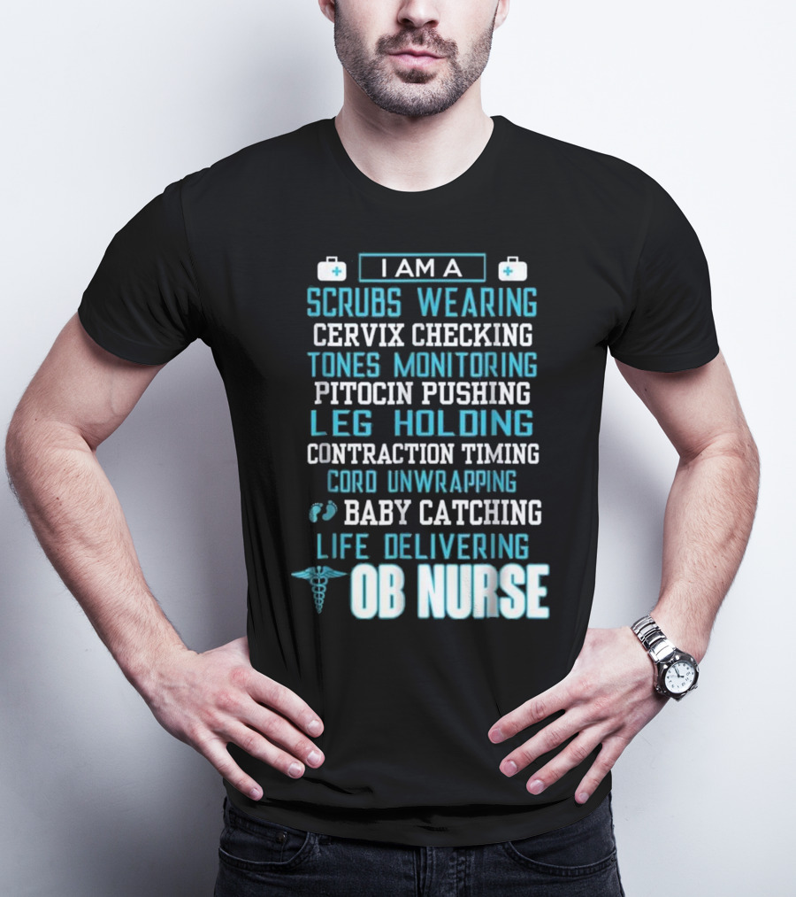 I Am A Scrubs Wearing Baby Catching Life Delivering OB Nurse T-Shirt
