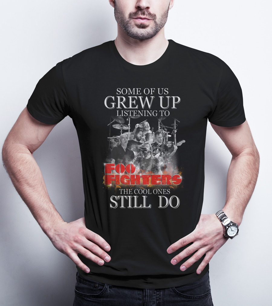 Some Of Us Grew Up Listening To Foo Fighters The Cool Ones Still Do T-Shirt
