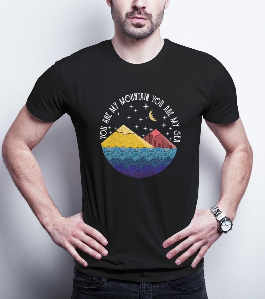 You Are My Mountain You Are My Sea T-Shirt