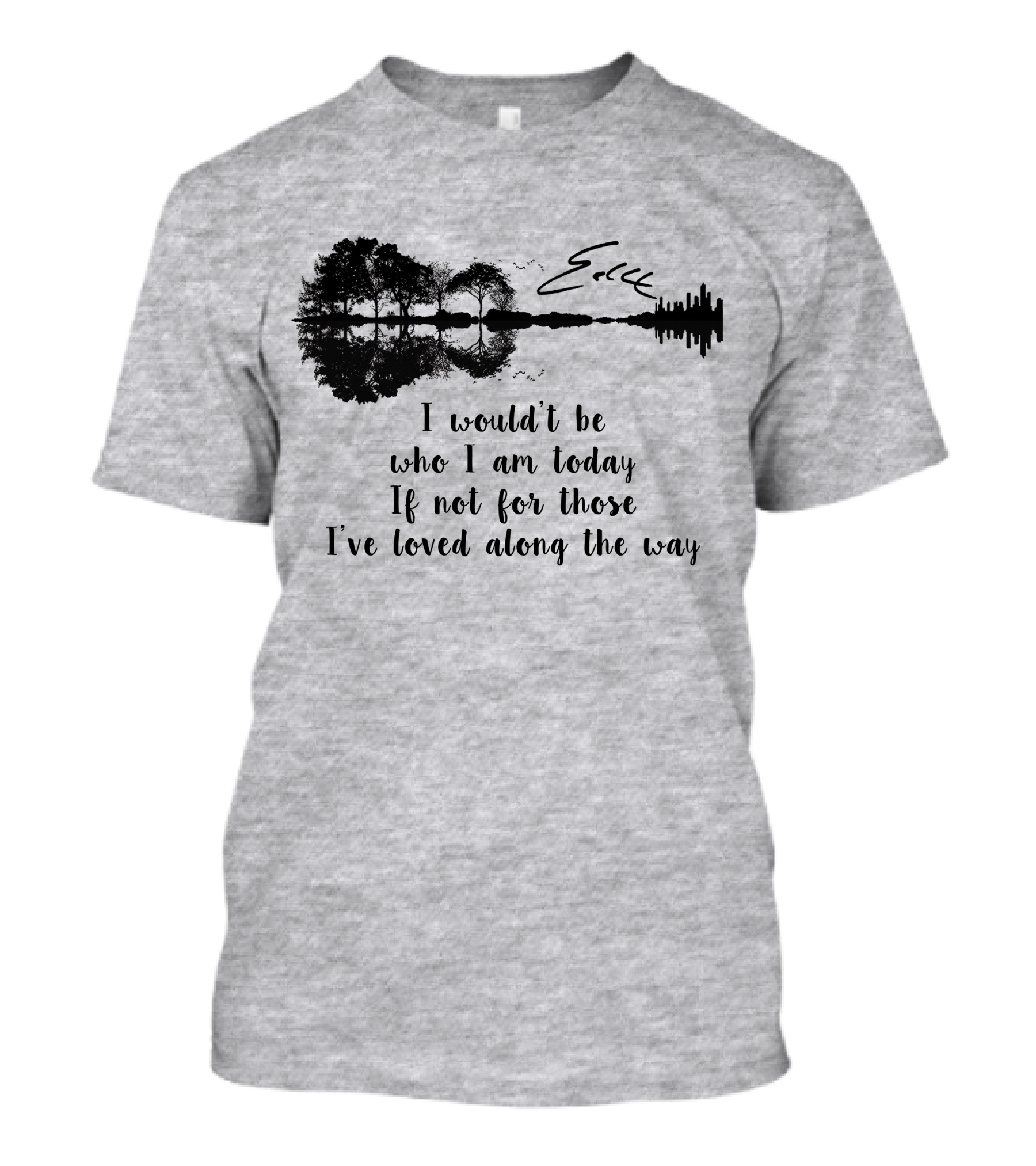 I Wouldn't Be Who I Am Today If Not For Those I've Loved Along The Way Guitar Skyline Tree Reflection T-Shirt