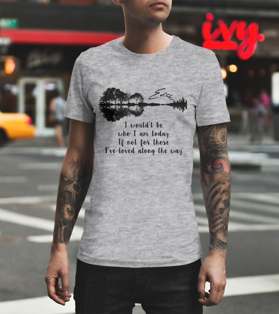 I Wouldn't Be Who I Am Today If Not For Those I've Loved Along The Way Guitar Skyline Tree Reflection T-Shirt